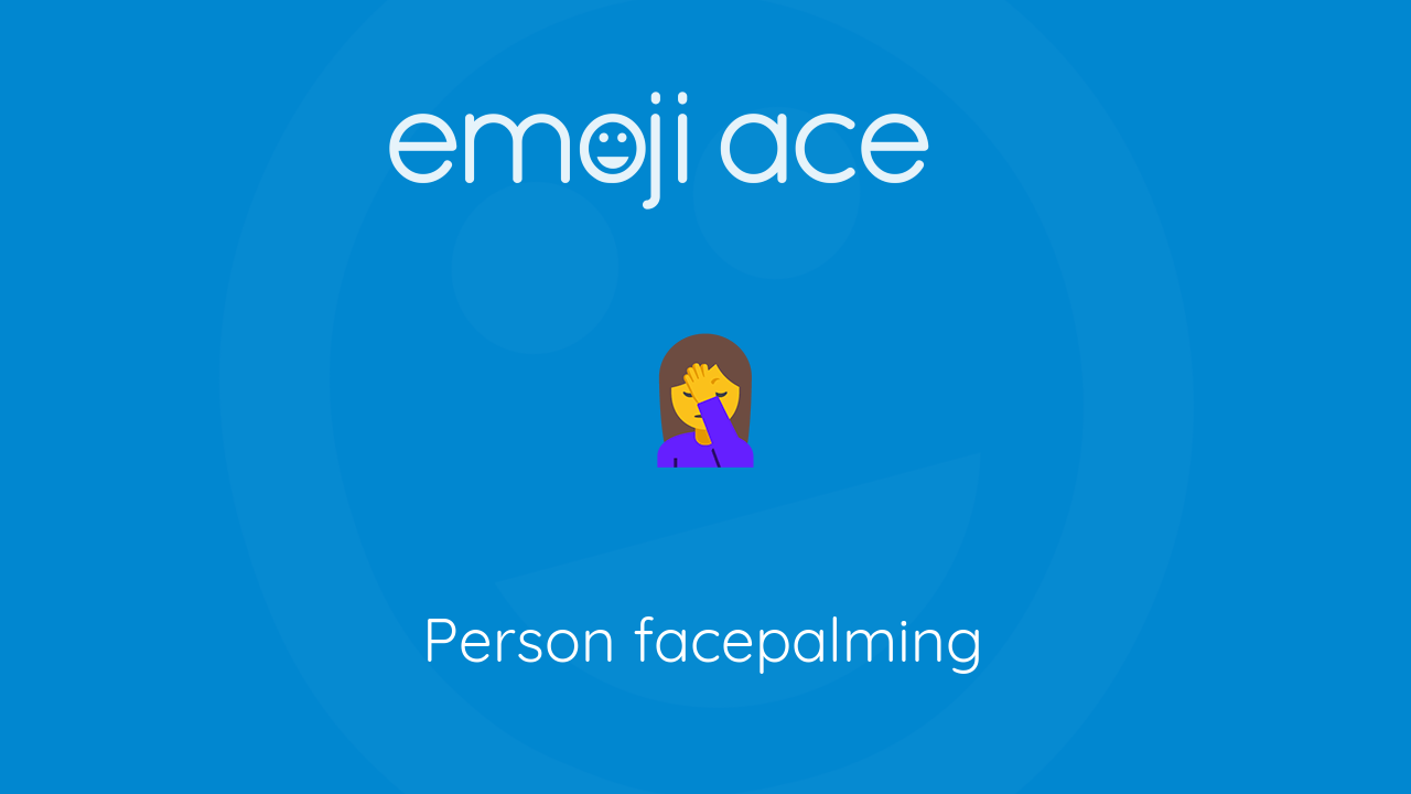 🤦 Person facepalming - Emoji Ace